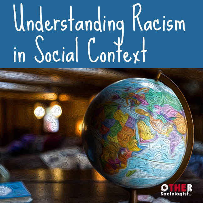 Understanding Racism in Social Context – The Other Sociologist